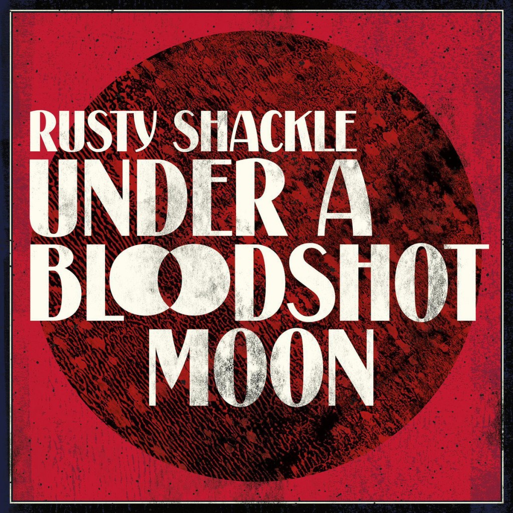 RUSTY SHACKLE – Under A Bloodshot Moon - Get Ready to ROCK!Get Ready to ...